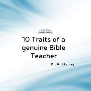 10 Traits of a genuine Bible Teacher - Dr. R. Stanley