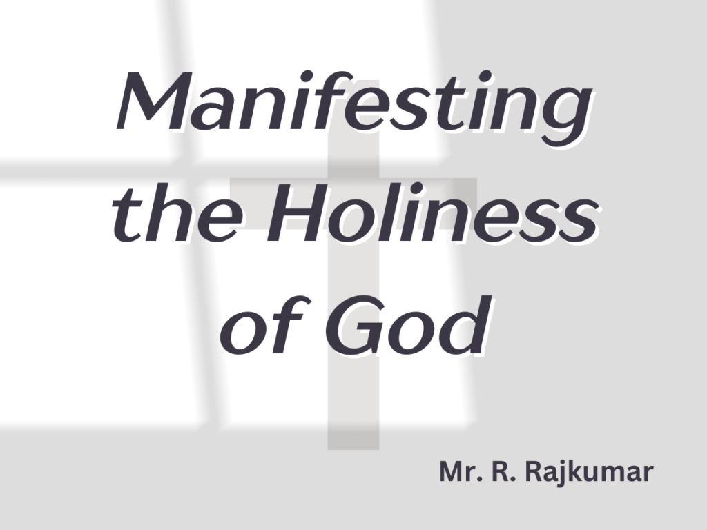 Manifesting the Holiness of God - Mr. R. Rajkumar