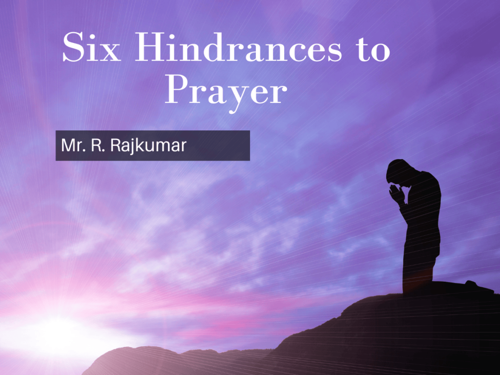 Six Hindrances to Prayer - Mr. R. Rajkumar