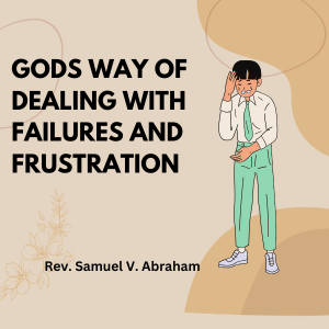 Gods Way of Dealing with Failures and Frustration - Rev. Samuel V. Abraham